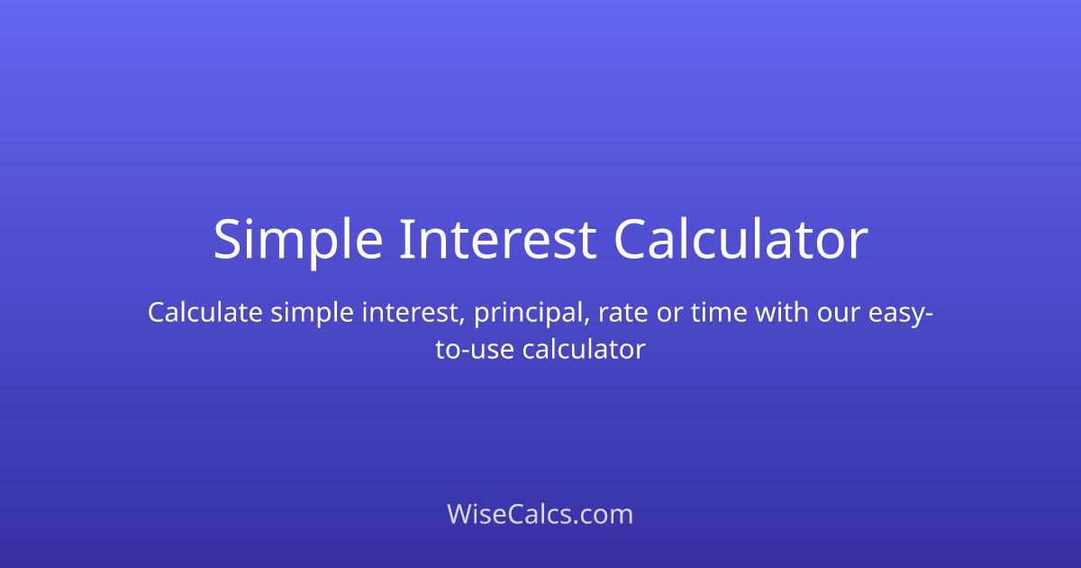 Simple Interest Calculator - Calculate Interest, Principal and Time
